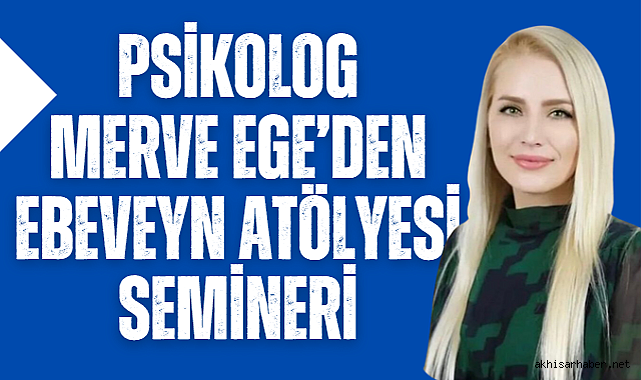 Psikolog Merve Ege'den ebeveyn atölyesi semineri - Genel - Akhisar Haber