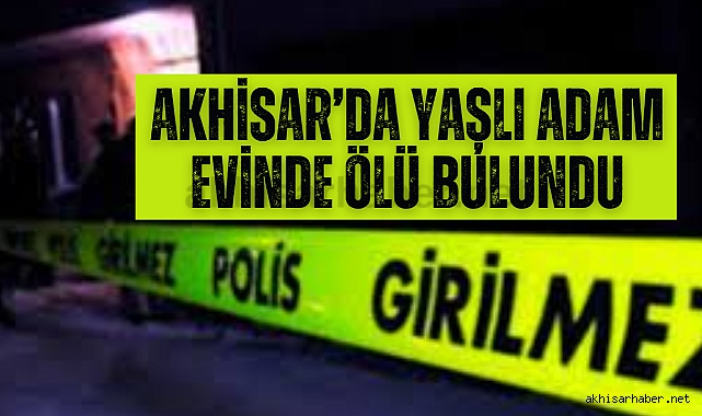 Akhisar’da yaşlı adam evinde ölü bulundu - Asayiş - Akhisar Haber Akhisar’da yaşlı adam evinde ölü bulundu - Asayiş - Akhisar Haber