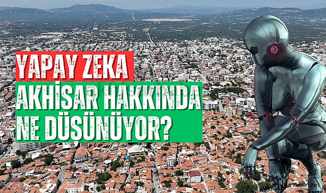 Yapay zeka Akhisar hakkında ne düşünüyor? - Bilim ve Teknoloji ...