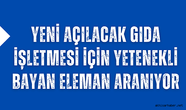 Yeni Açılacak Gıda İşletmesi için Yetenekli Bayan Eleman Aranıyor ...