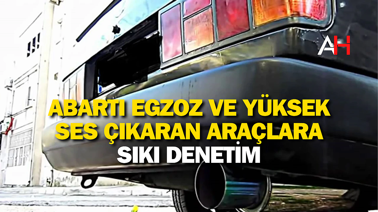 Abartı Egzoz ve Yüksek Ses Çıkaran Araçlara Sıkı Denetim - Genel ... Abartı Egzoz ve Yüksek Ses Çıkaran Araçlara Sıkı Denetim - Genel ...