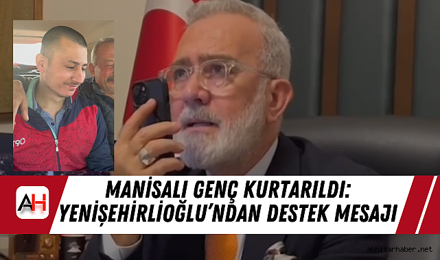 Manisalı Genç Kurtarıldı: Yenişehirlioğlu’ndan Destek Mesajı - Genel ...