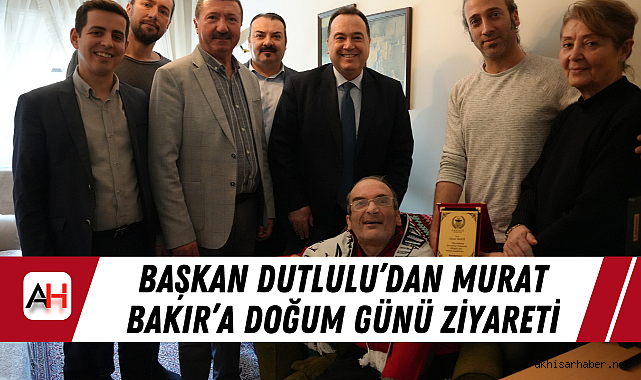 Başkan Dutlulu'dan Murat Bakır'a Doğum Günü Ziyareti - Genel - Akhisar ...