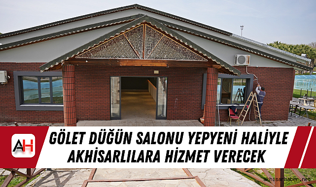 Gölet Düğün Salonu Yepyeni Haliyle Akhisarlılara Hizmet Verecek - Genel ...