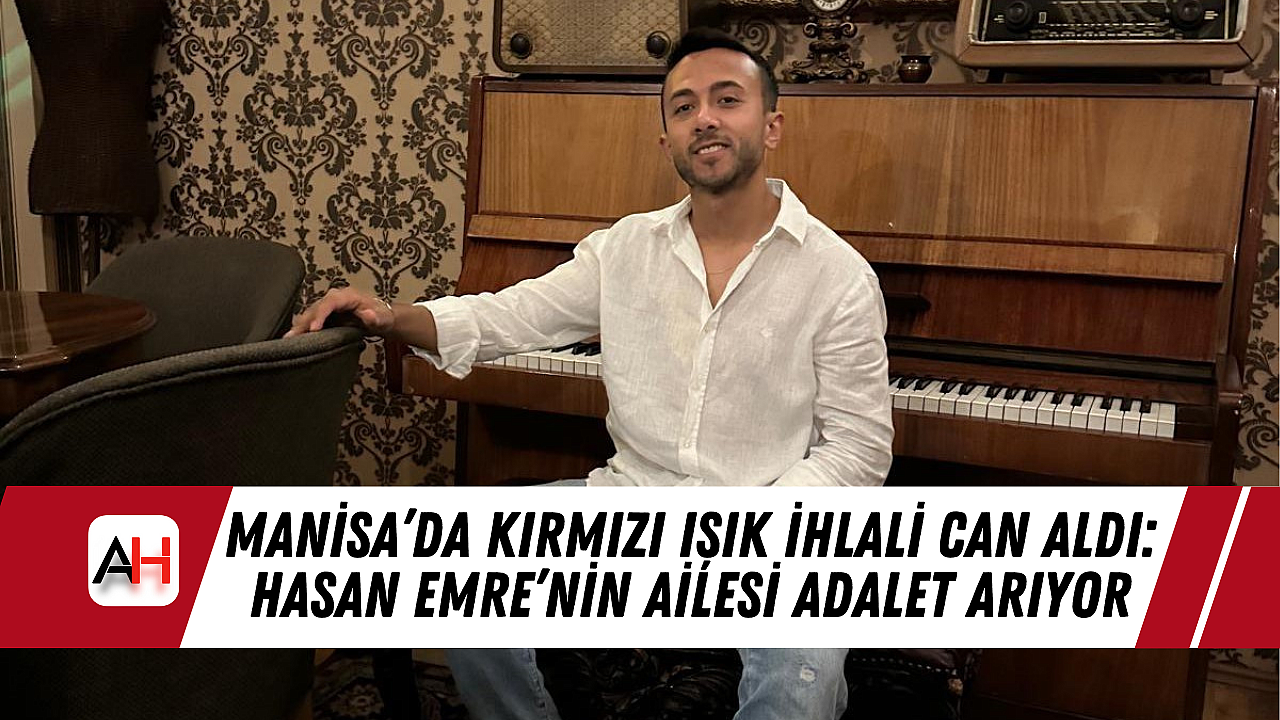 Manisa'da Kırmızı Işık İhlali Can Aldı: Hasan Emre'nin Ailesi Adalet ...