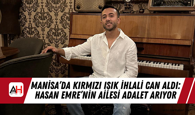Manisa'da Kırmızı Işık İhlali Can Aldı: Hasan Emre'nin Ailesi Adalet ...