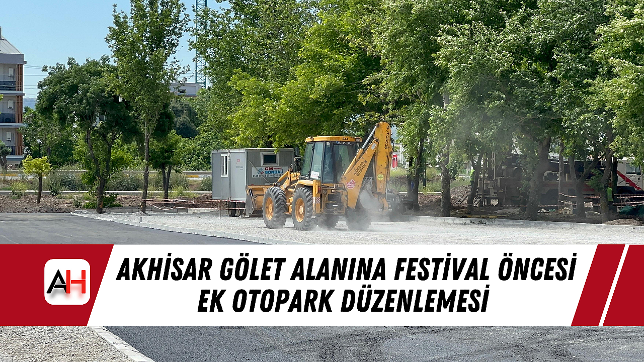 Akhisar Gölet Alanına Festival Öncesi Ek Otopark Düzenlemesi - Genel ...