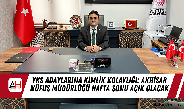 YKS Adaylarına Kimlik Kolaylığı: Akhisar Nüfus Müdürlüğü Hafta Sonu ...