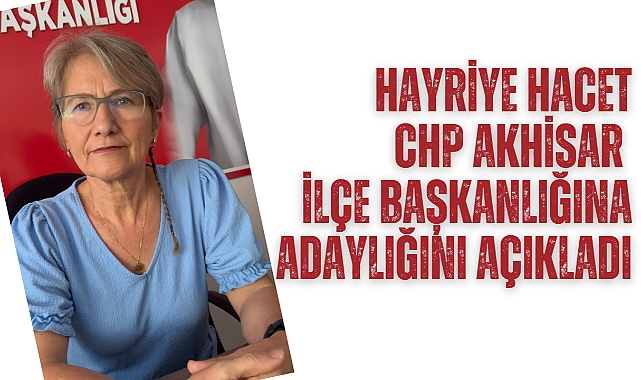 Hayriye Hacet CHP Akhisar İlçe Başkanlığına adaylığını açıkladı ...